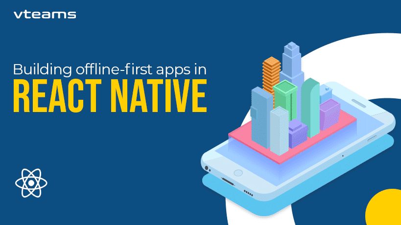 Offline First Apps in React Native - vteams
